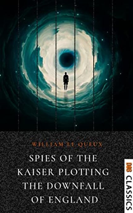 A Secret Service: The Amazing life of Spy Writer William Le Queux